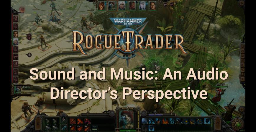 Sound and Music in Warhammer 40,000: Rogue Trader | An Audio Director's ...